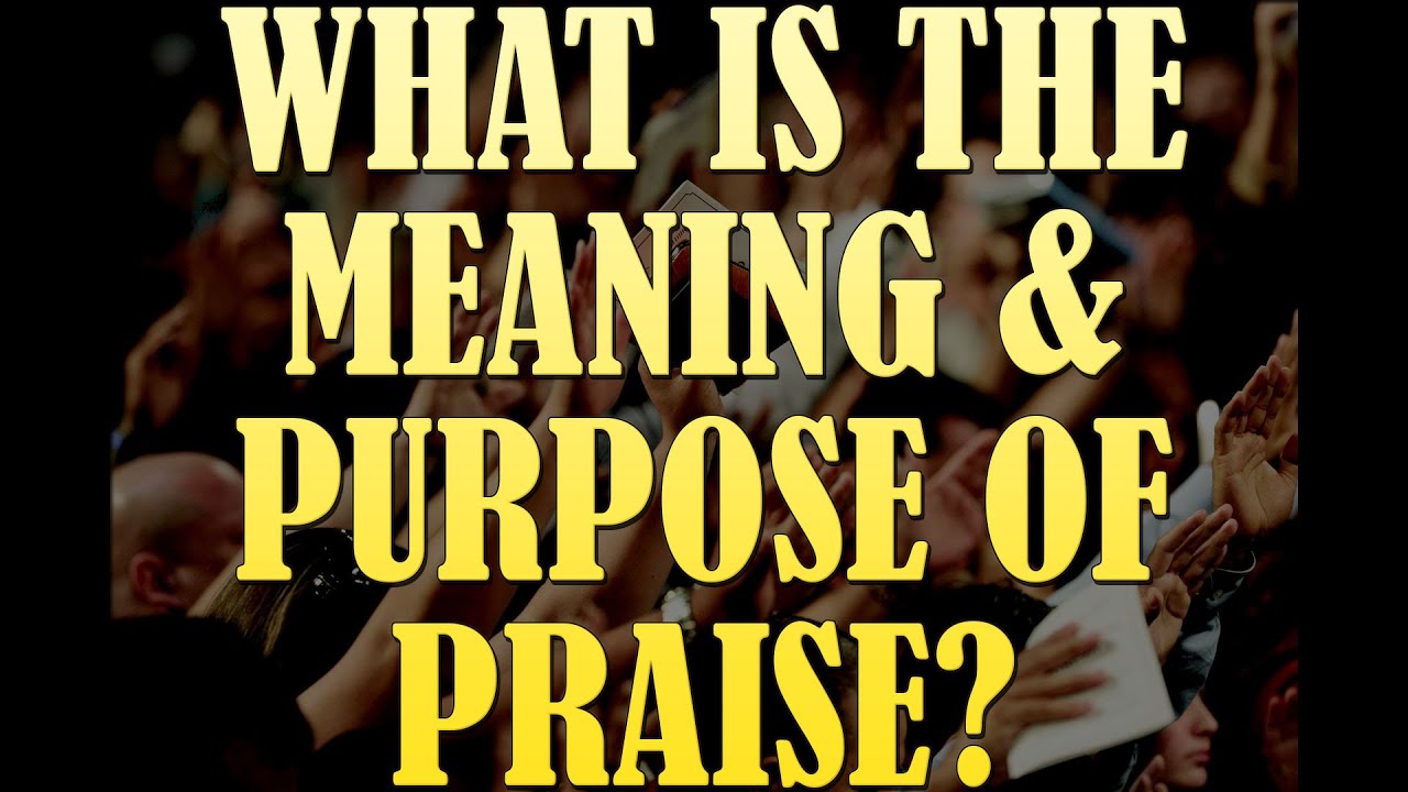 What's the Meaning and Purpose of Praise? - YouTube