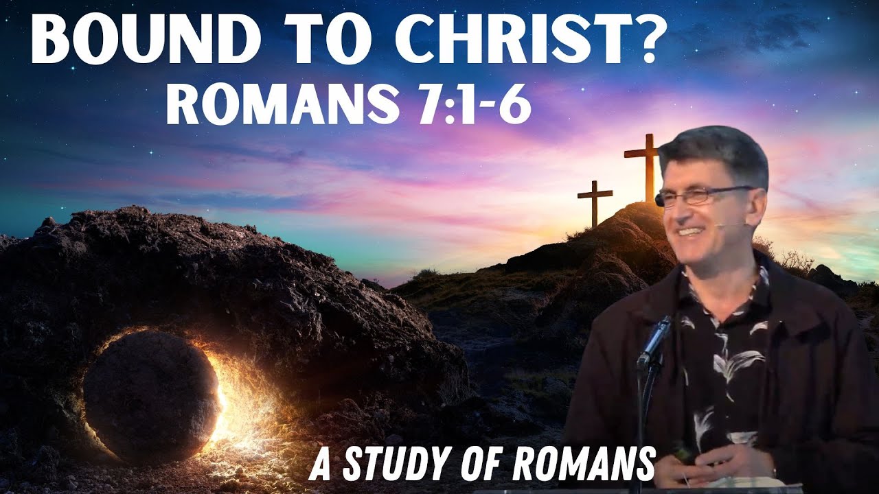  Bound To Christ Romans 7 1 6 Wes Budge Sunday Sermon 6 8 23