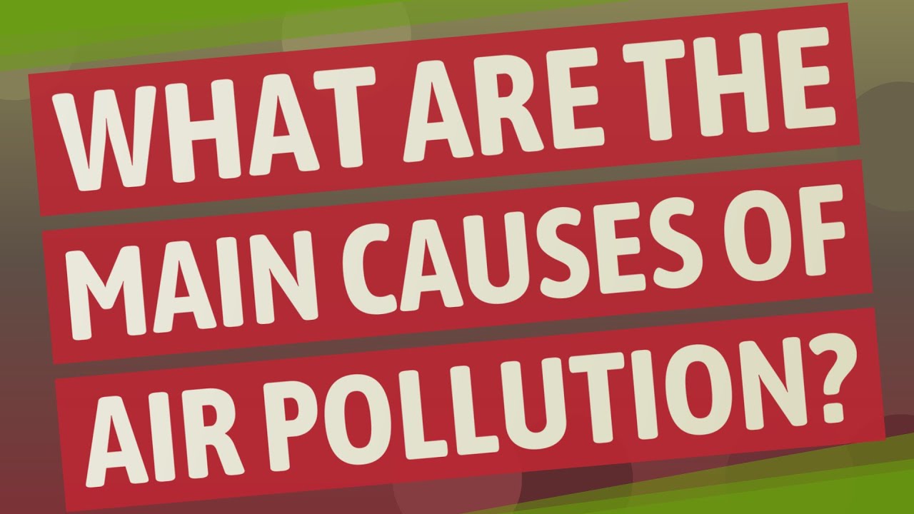 What Are The Main Causes Of Air Pollution YouTube what-are-the-main-causes-of-air-pollution-youtube