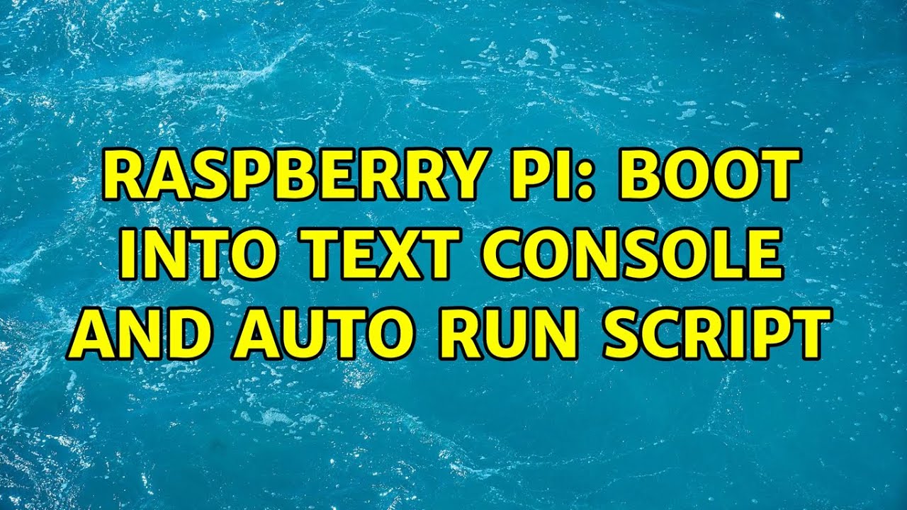 Raspberry Pi: Boot into text console and auto run script (4 Solutions ...