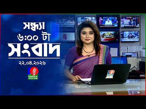 সন্ধ্যা ৬ টার বাংলাভিশন সংবাদ | ২২ এপ্রিল ২০২৬ | BanglaVision 6 PM News Bulletin | 22 April 2026