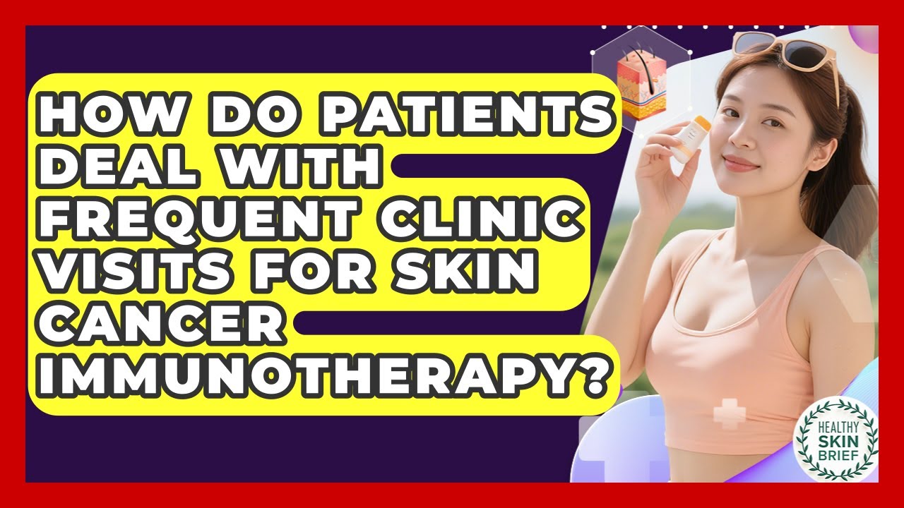 How Do Patients Deal With Frequent Clinic Visits For Skin Cancer ...