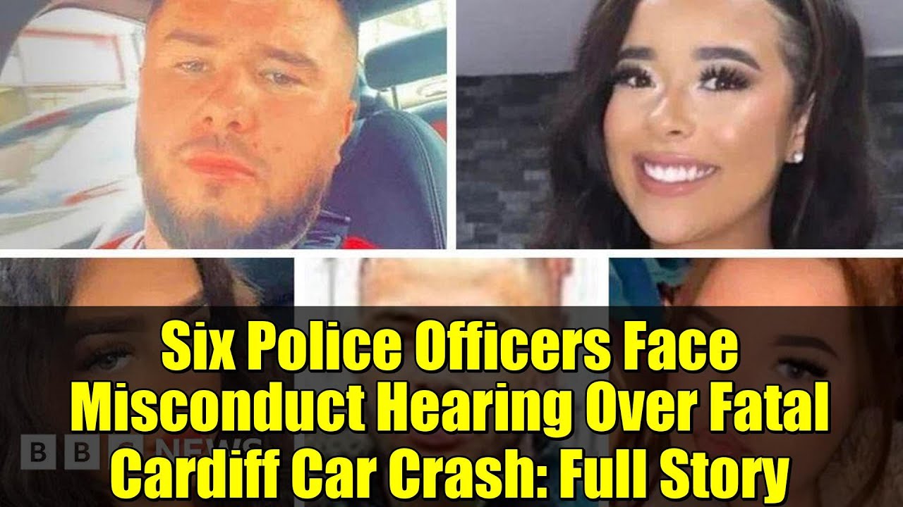 Six Police Officers Face Misconduct Hearing Over Fatal Cardiff Car ...
