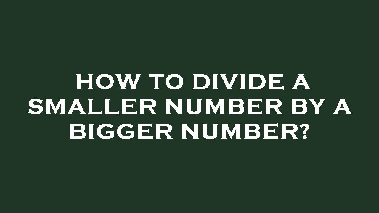 How To Divide A Smaller Number By A Bigger Number YouTube how-to-divide-a-smaller-number-by-a-bigger-number-youtube