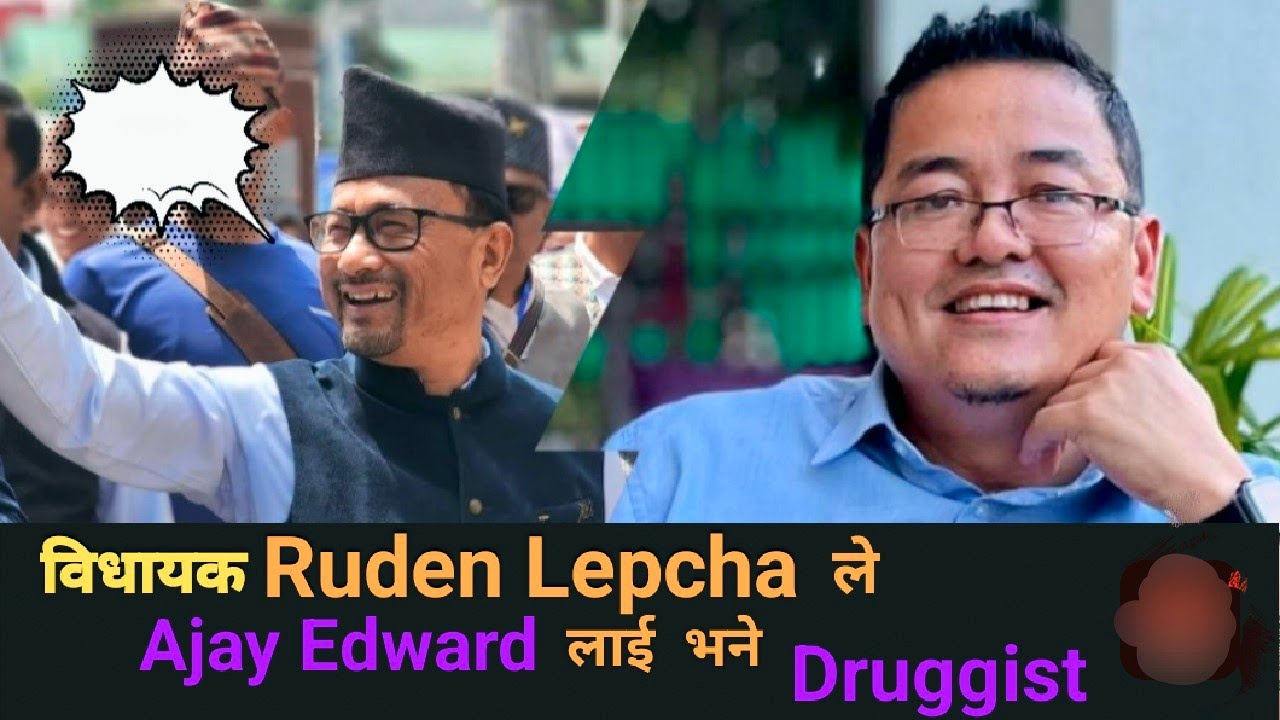 MLA Ruden Lepcha Gave||Ajay Edward The Title Of Druggist||Allegations ...