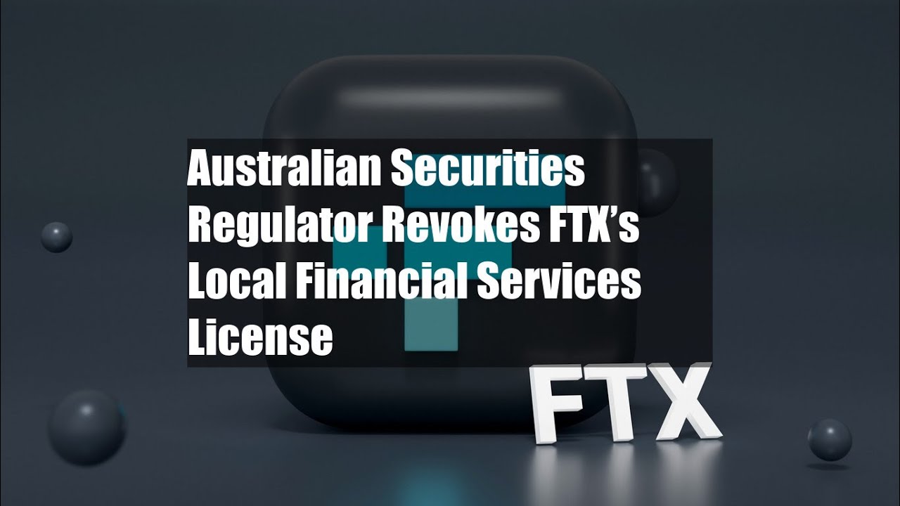 Australian Securities Regulator Revokes FTX’s Local Financial Services ...