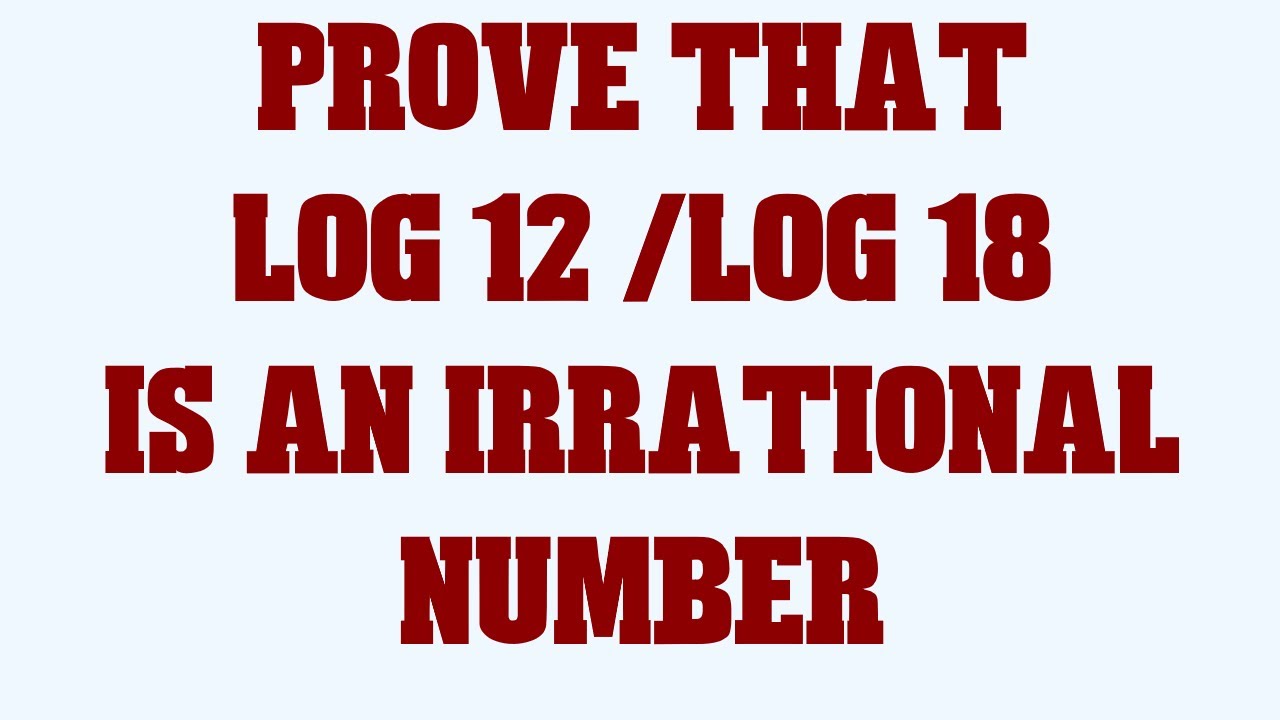 LOG 12 / LOG 18 IS AN IRRATIONAL NUMBER - YouTube