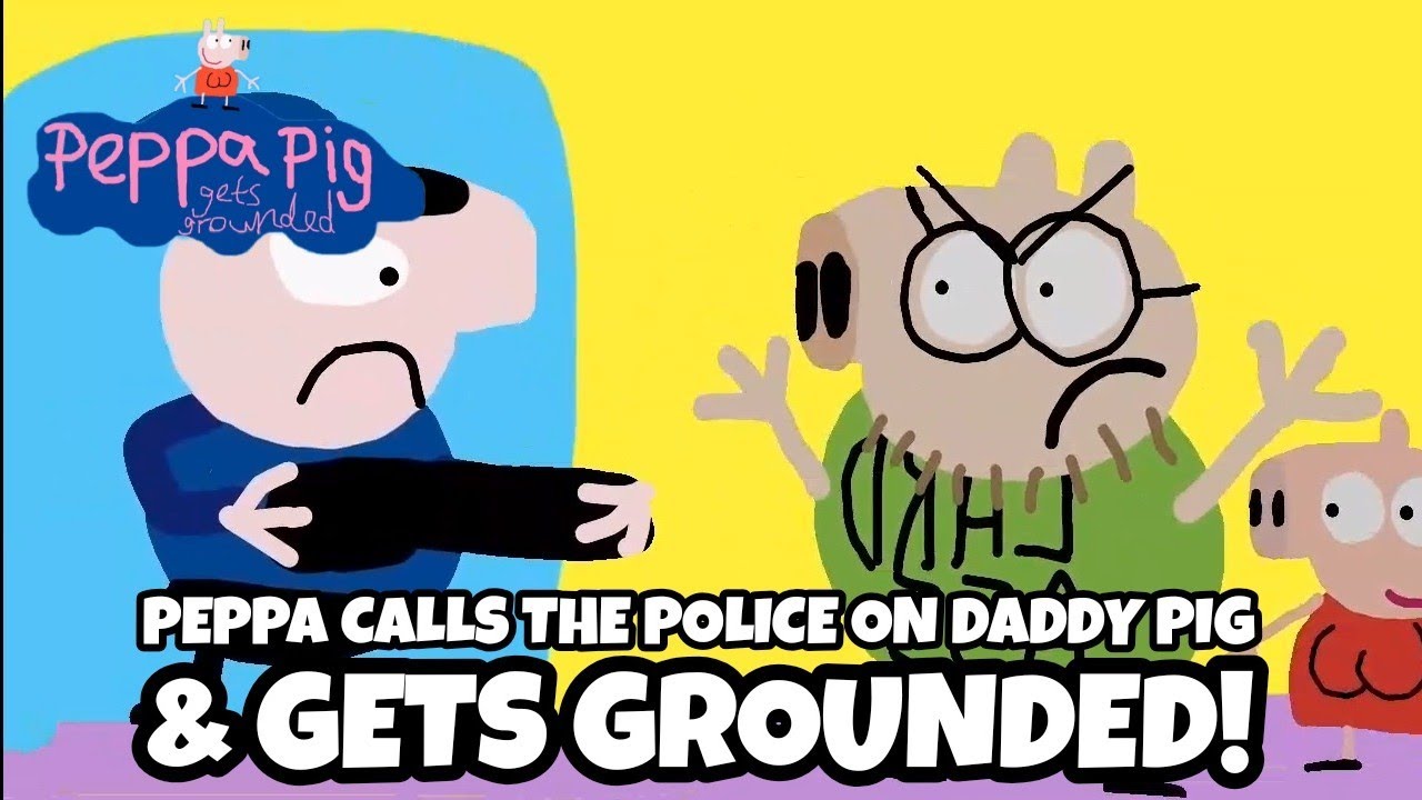 PPGG S1E32: Peppa calls the police on Daddy Pig and gets grounded ...
