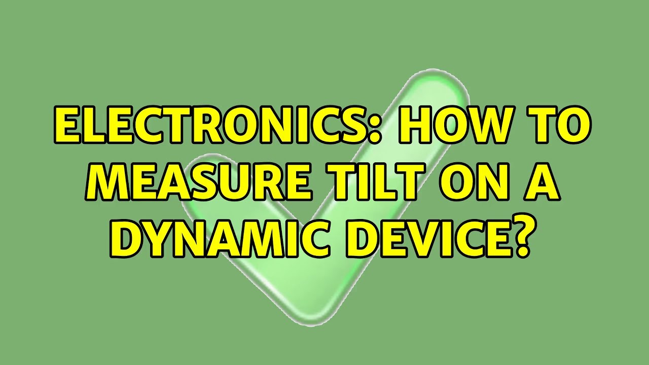 Electronics: How to measure tilt on a dynamic device? (3 Solutions ...