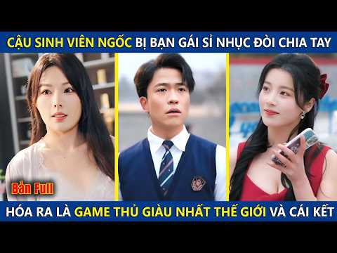 Chàng Sinh Viên Ngốc Bị Bạn Gái Sỉ Nhục Đòi Chia Tay, Hóa Ra Lại Là Game Thủ Giàu Nhất Thế Giới