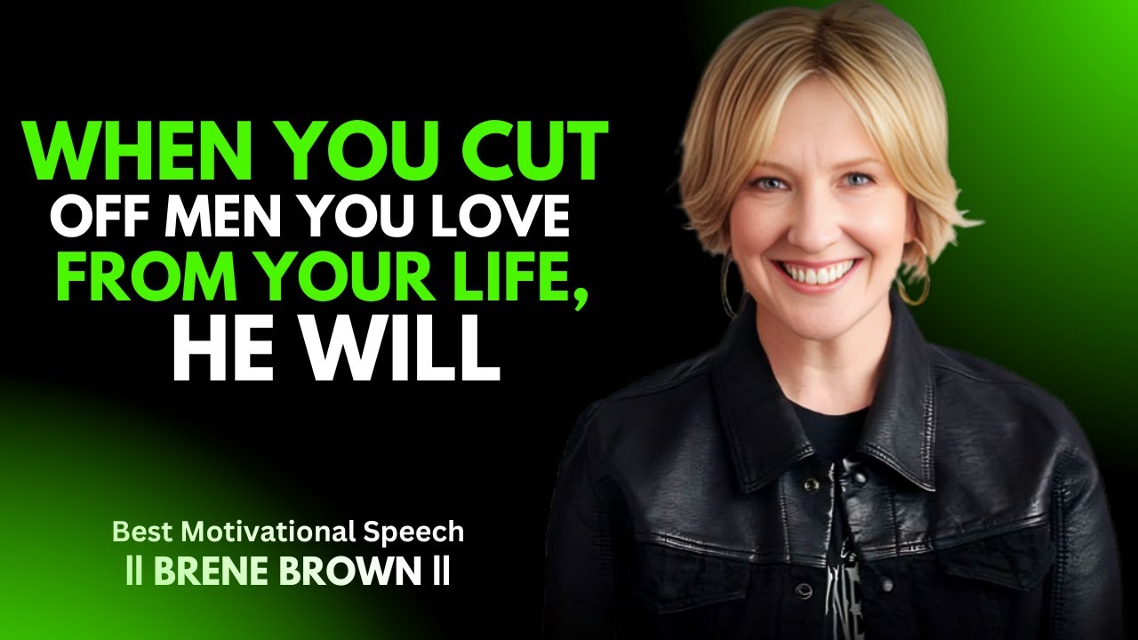 WHEN YOU CUT OFF MEN YOU LOVE FROM YOUR LIFE, HE WILL || BRENE BROWN ...