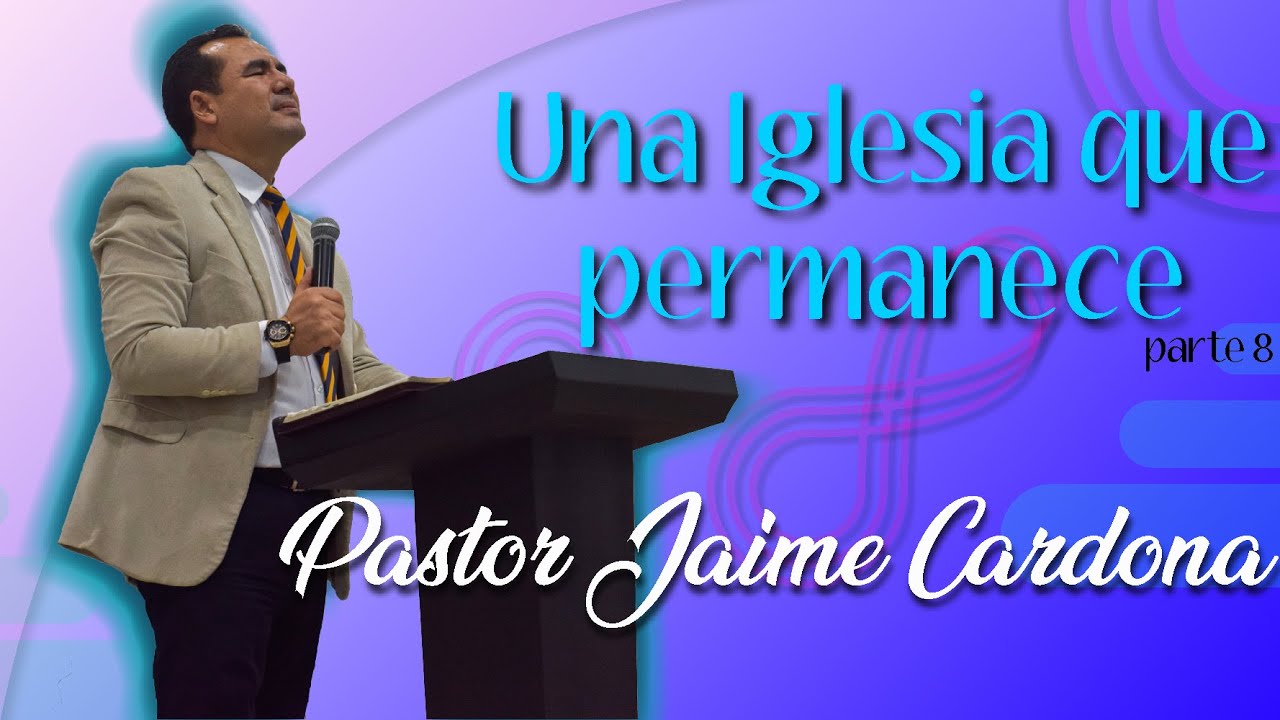 Una iglesia que Permanece #8 | Pastor Jaime Cardona - YouTube