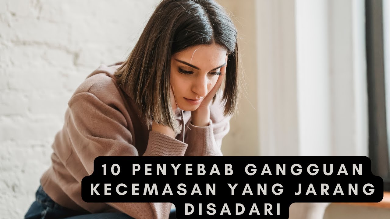 10 Penyebab Gangguan Kecemasan yang Jarang Disadari - YouTube