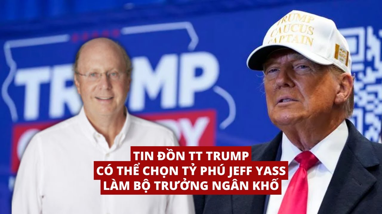 17MAR24 | TIN ĐỒN TT TRUMP CÂN NHẮC TỶ PHÚ JEFF YASS LÀM BỘ TRƯỞNG NGÂN ...
