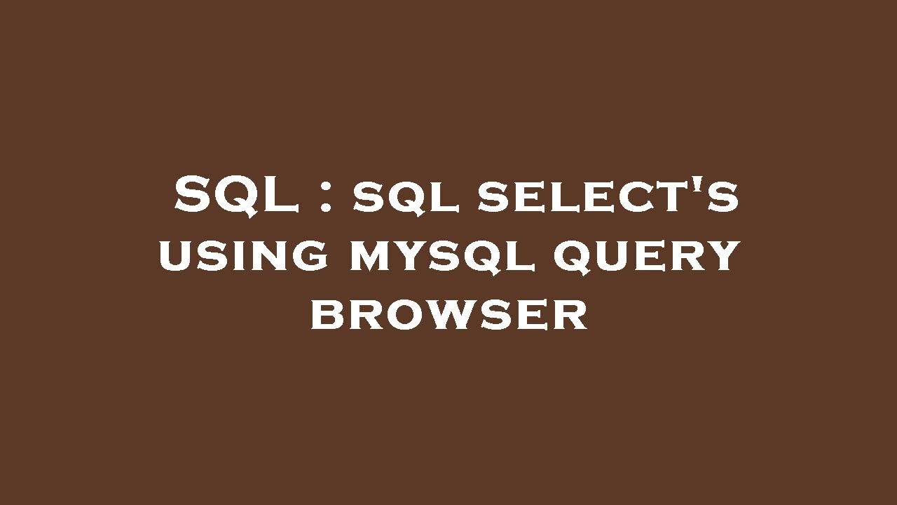 Sql Sql Selects Using Mysql Query Browser Youtube 4341