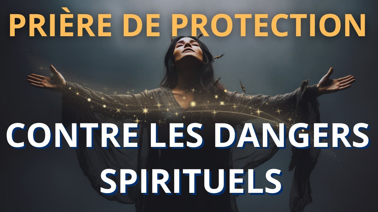 Prière de Protection Divine Contre les Dangers Spirituels et Physiques ...