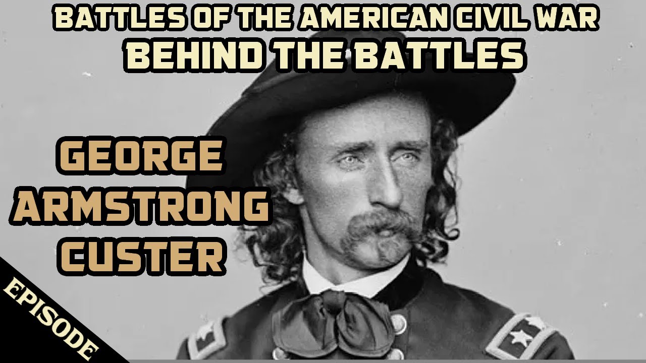 Battles Of The American Civil War | Ep. 171 | Behind The Battles | George Armstrong Custer - YouTube