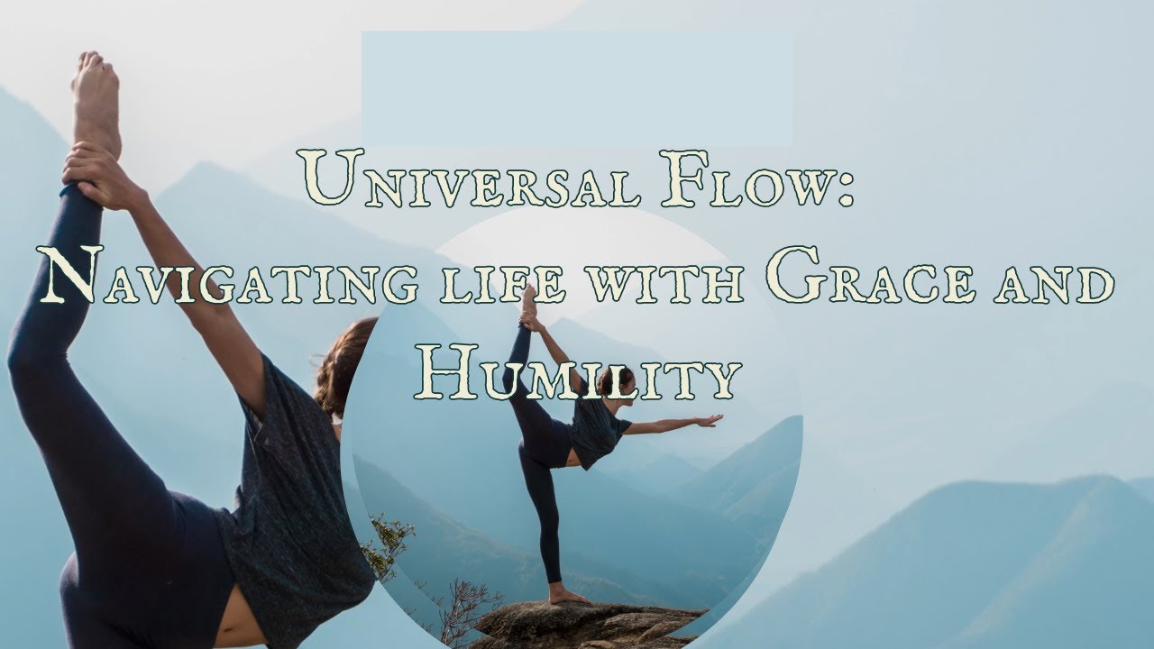 Universal Flow : Navigating Life with Grace and Humility - YouTube