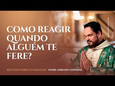 Como reagir quando alguém te fere? — Padre Adriano Zandoná