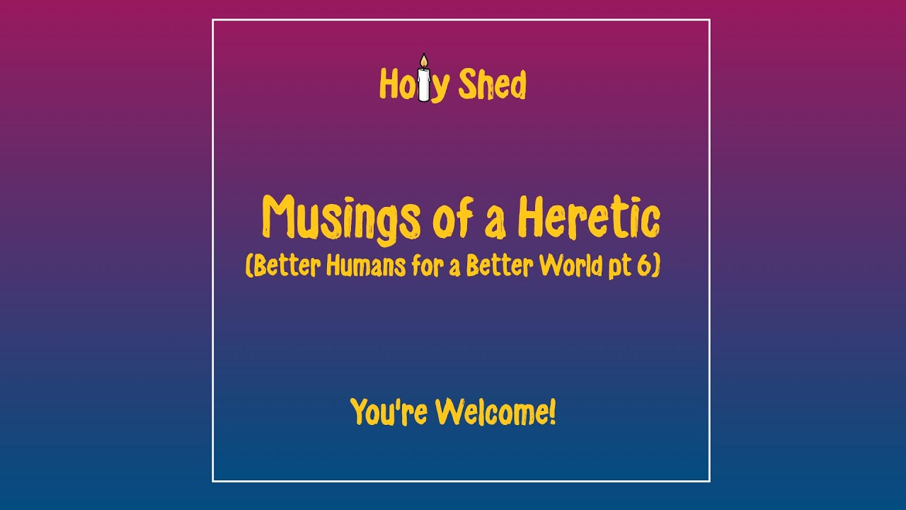 HOLY SHED 279 - MUSINGS OF A HERETIC - YouTube