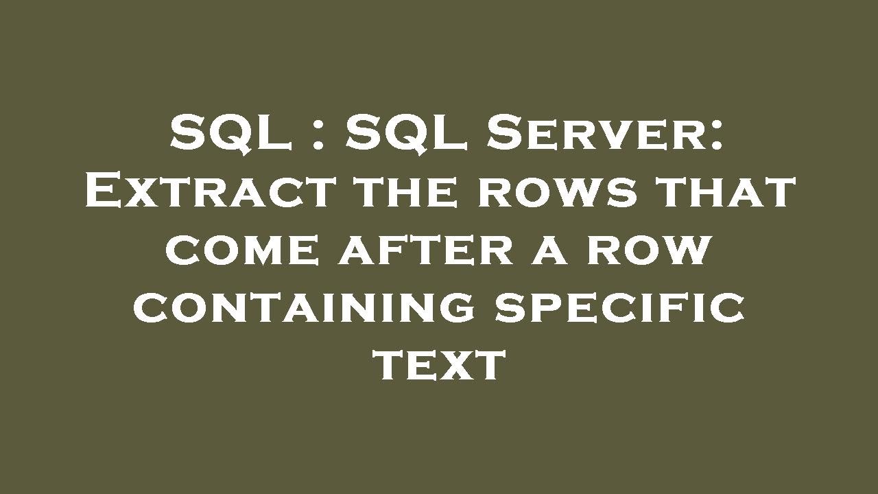 SQL SQL Server Extract The Rows That Come After A Row Containing SQL SQL Server Extract The Rows That Come After A Row Containing