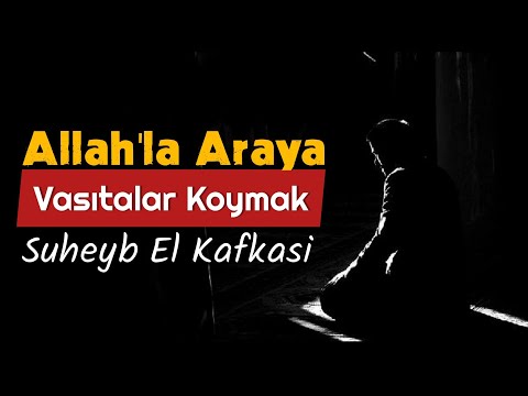 Allah'la Araya Vasıtalar Koymak / Suheyb El Kafkasi