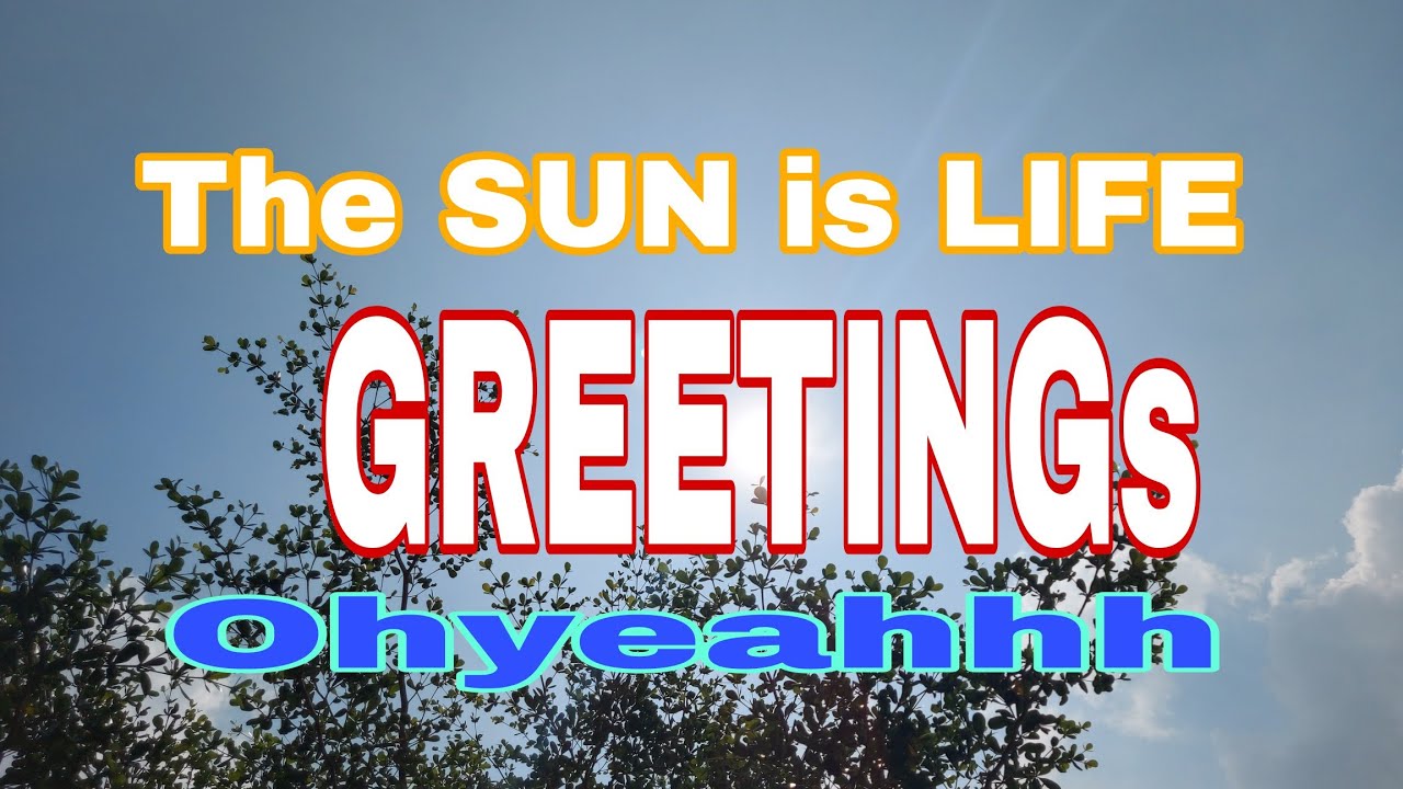 The SUN is LIFE (GREETINGs) ohyeah - YouTube