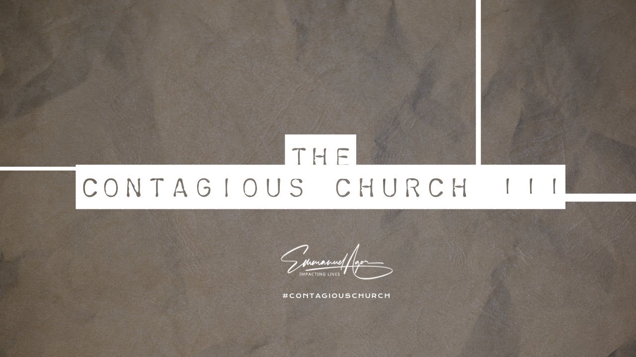 The Contagious Church || Part 3 || 5-7-23 || Rev. Emmanuel Agormeda ...
