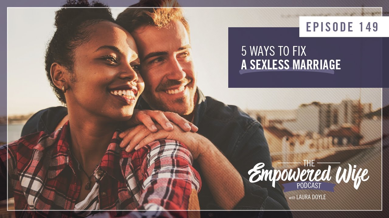 5 Ways to Fix a Sexless Marriage - Empowered Wife Podcast With Laura Doyle EP# 149 - YouTube