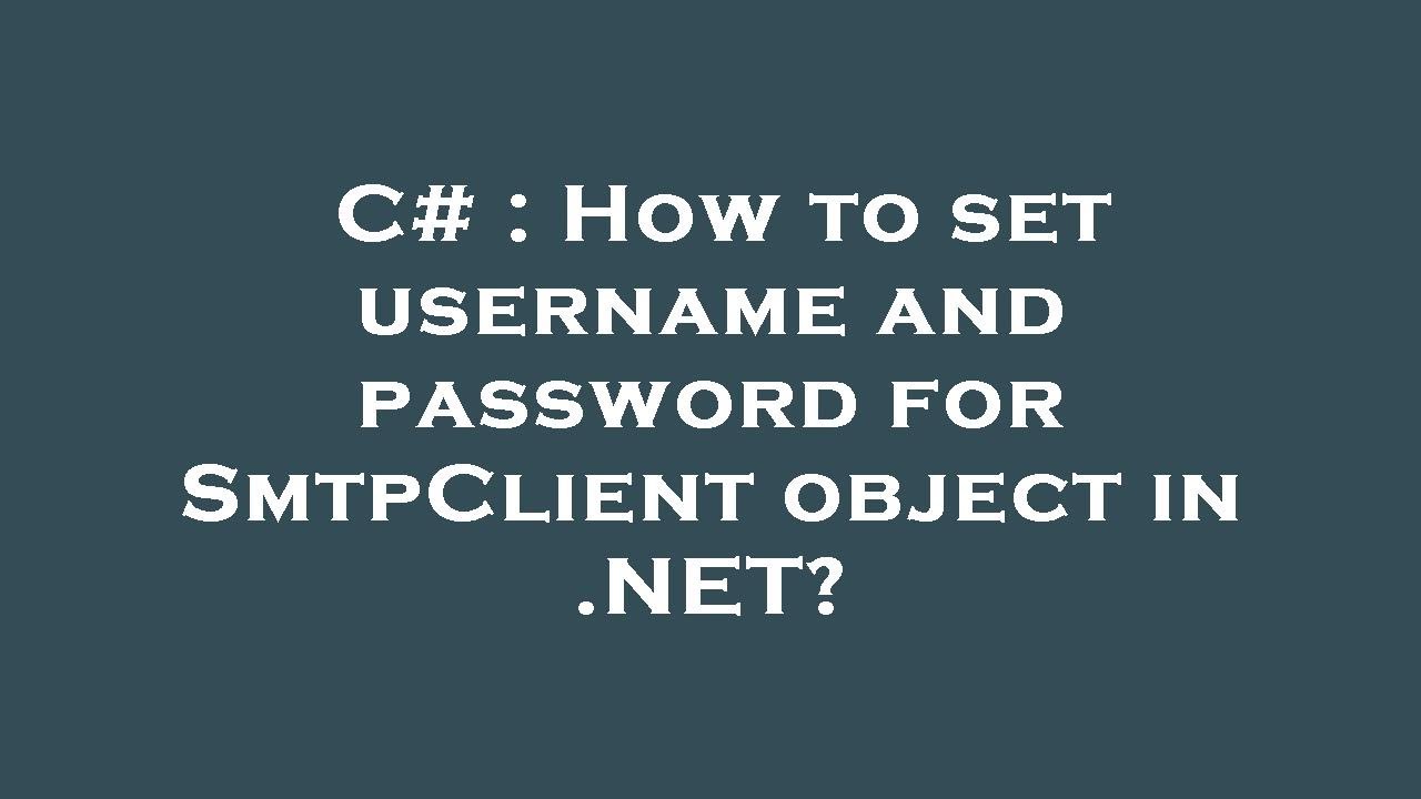 C# : How to set username and password for SmtpClient object in .NET ...