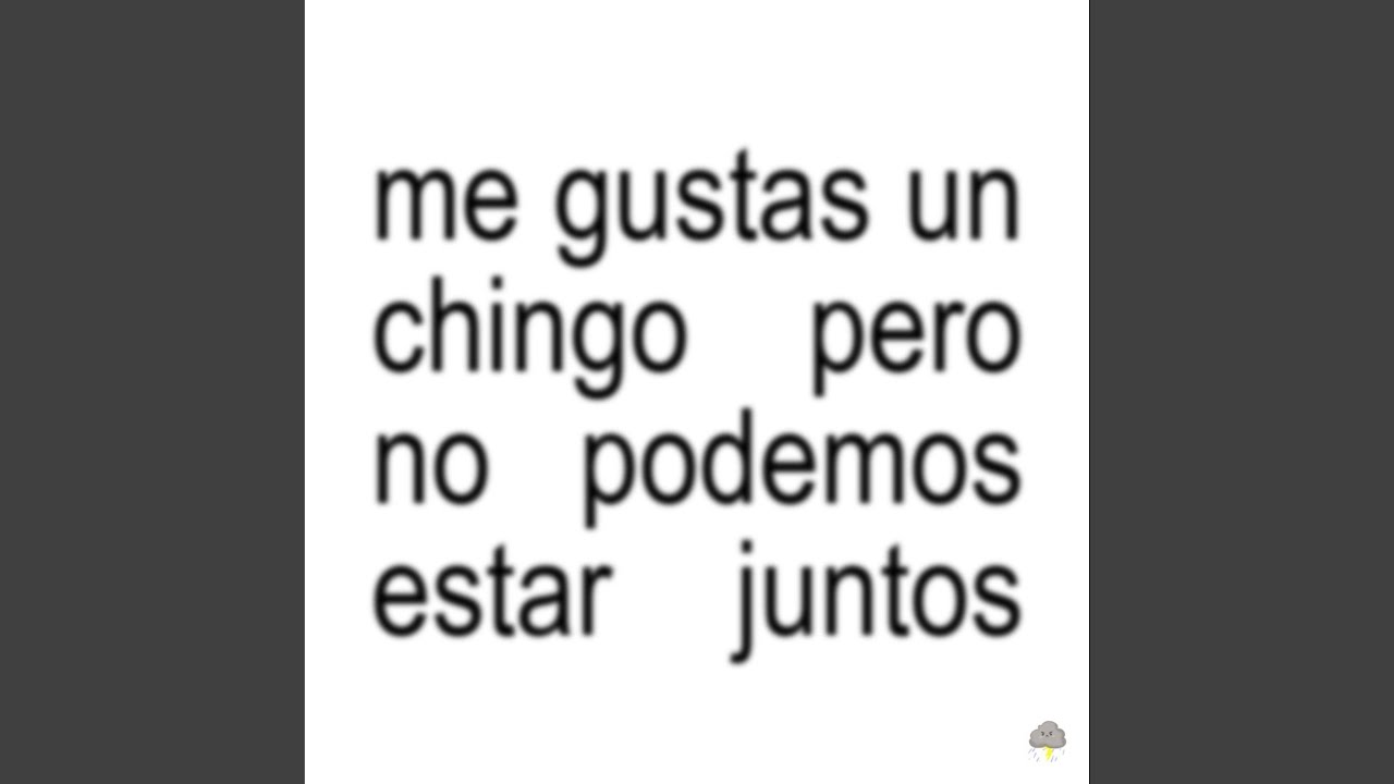 Me Gustas Un Chingo Pero No Podemos Estar Juntos - YouTube