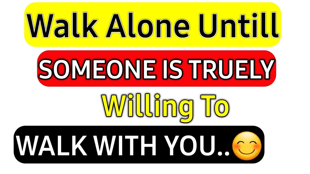 Walk Alone Untill Someone Is Truely Willing To Walk With You...😊🤗 ...