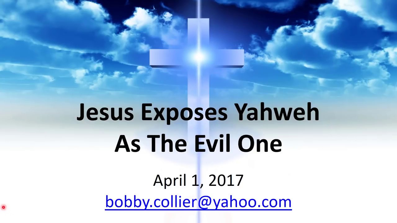 21 Jesus Exposes Yahweh as the Evil One Apr 1 2017 - YouTube