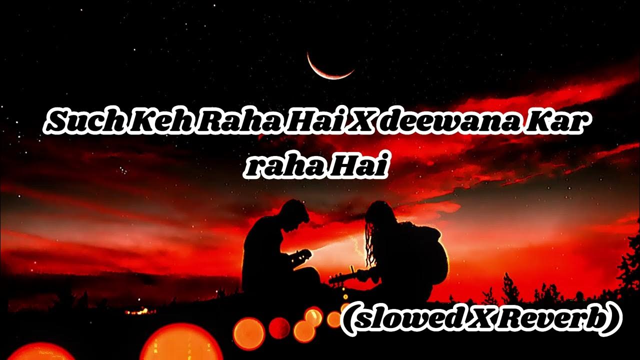 Such Keh Raha Hai X Deewana Kar Raha hai || 《Slowed+Reverb》|| @MUSICLOFI990 - YouTube
