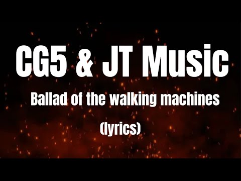 CG5 Ballad of the walking machines. Ft JT Music (lyrics)