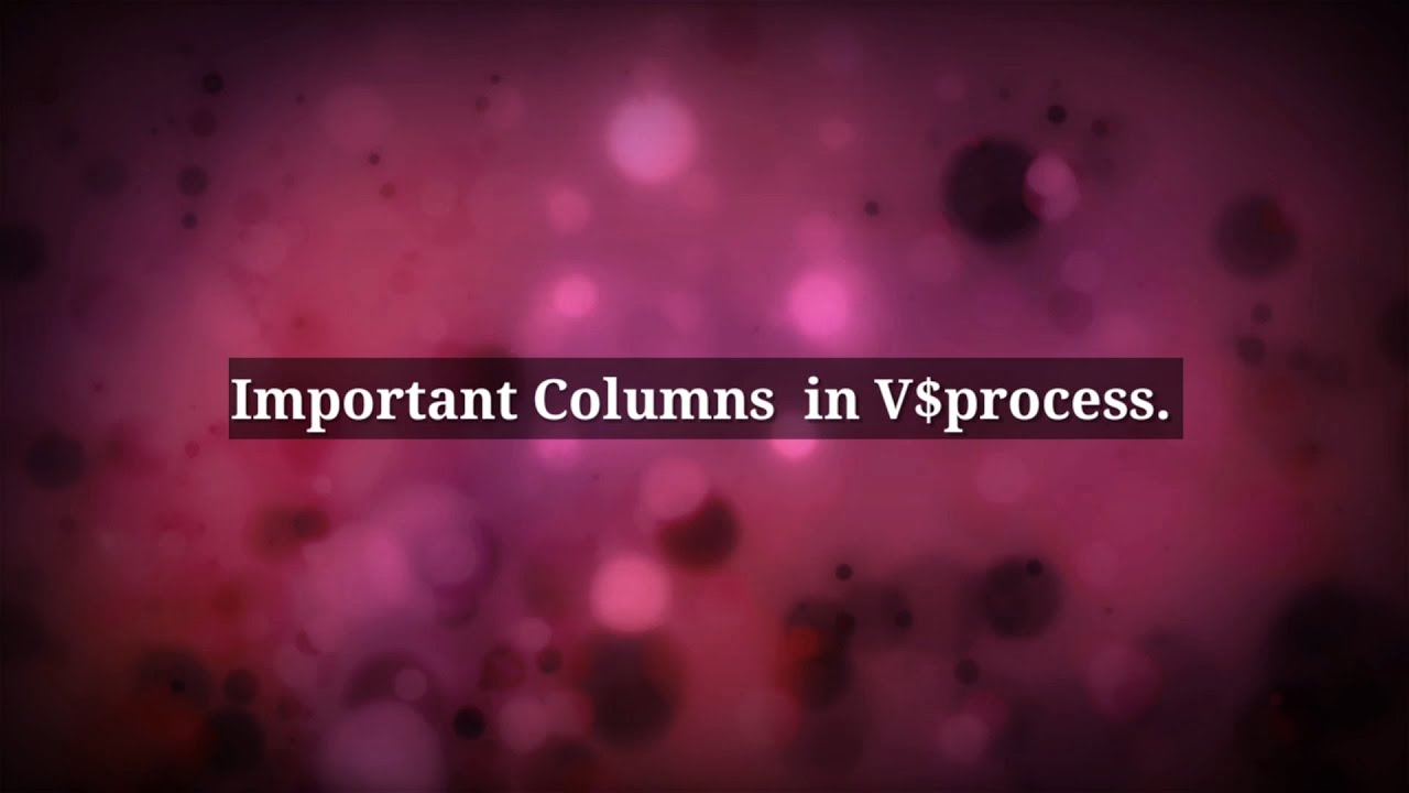 Important Columns in V$PROCESS that everybody should know. - YouTube