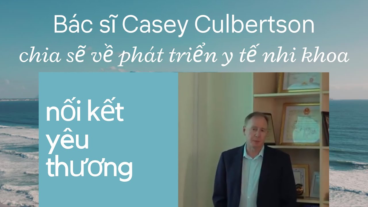 Bác sĩ Casey Culbertson chia sẻ về phát triển y tế nhi khoa tại Việt ...