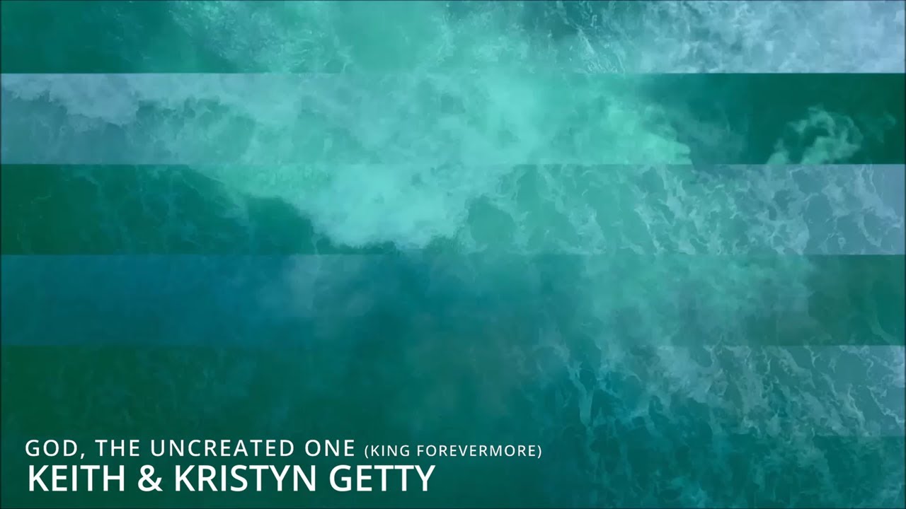 God, the Uncreated One (King Forevermore) - Keith & Kristyn Getty (with ...