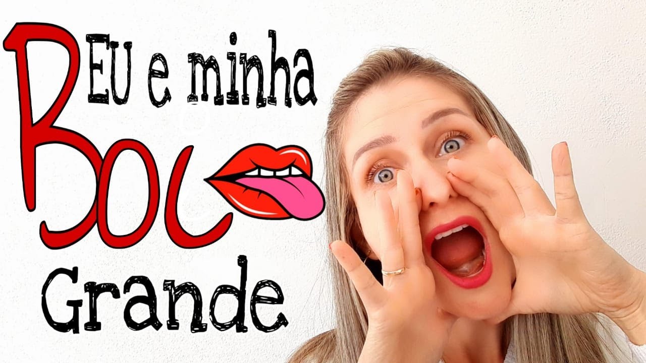 Eu e a Minha BOCA GRANDE!!! - YouTube
