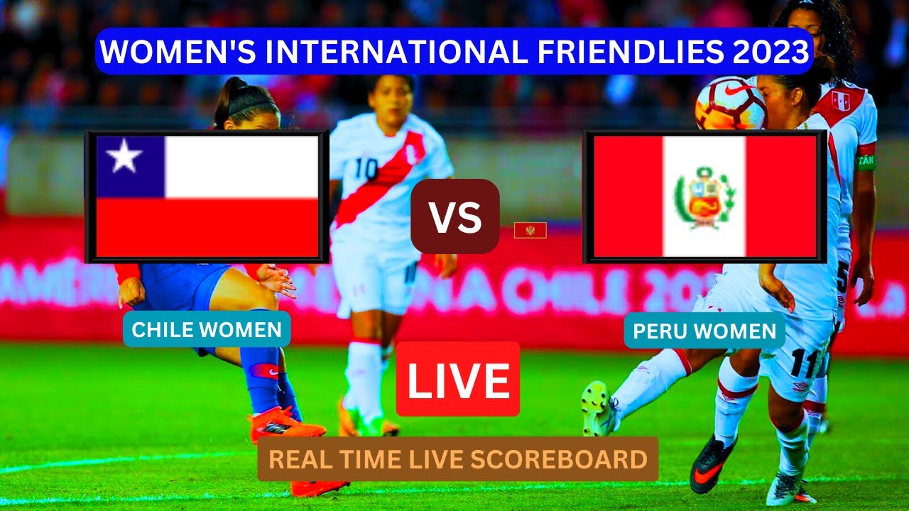Chile Vs Peru LIVE Score UPDATE Today Women's International Friendlies ...