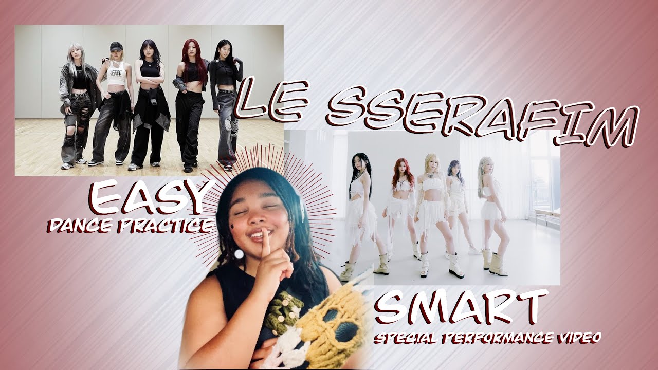LE SSERAFIM (르세라핌) ☆ ‘EASY’ Dance Practice & ‘Smart’ Special ...