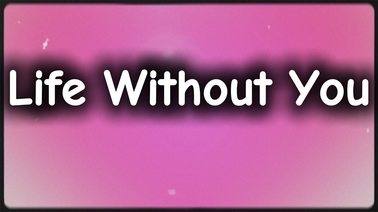 Life Without You (Lyrics) - YouTube