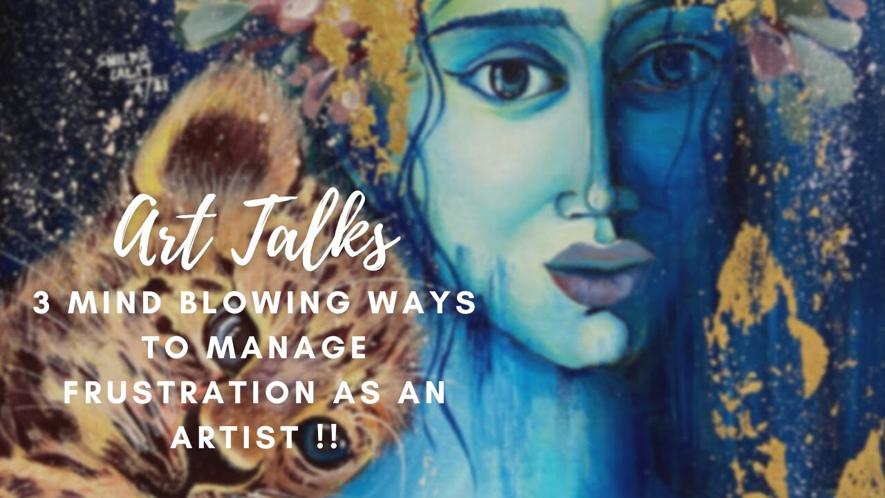 ART TALKS : 3 mind blowing ways to manage frustration as an artist ...