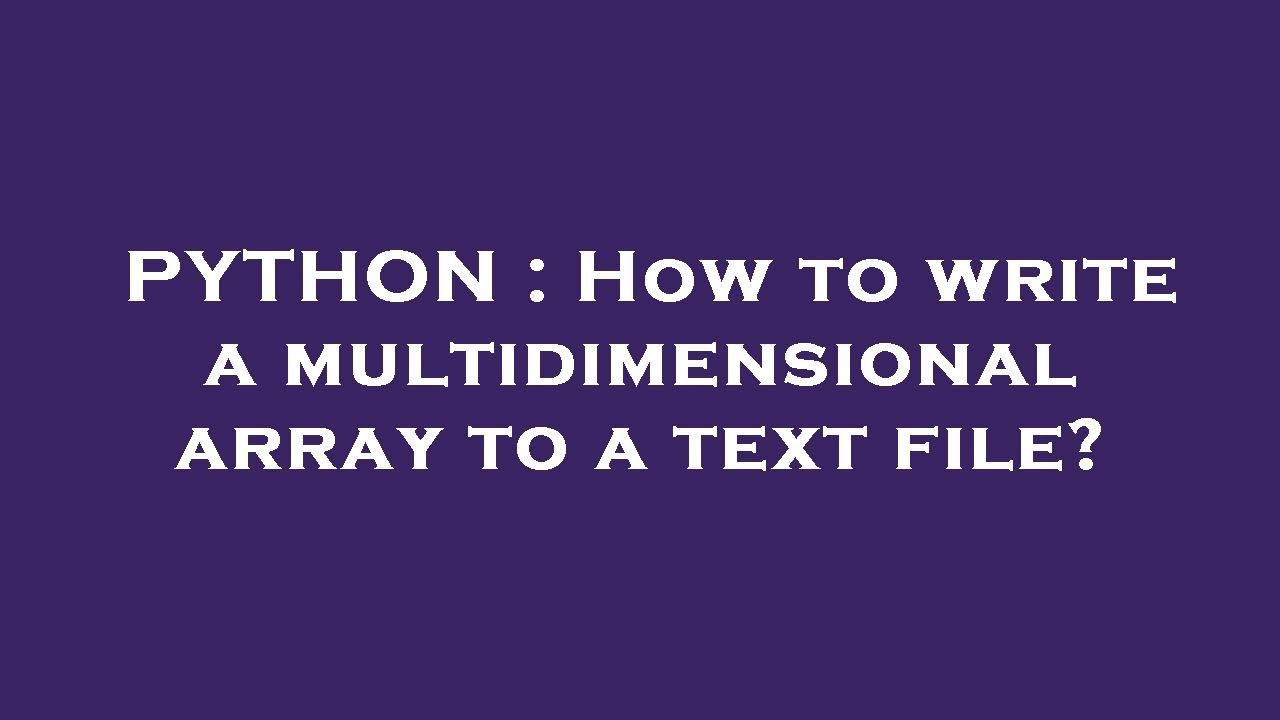 Python How To Write A Multidimensional Array To A Text File Youtube