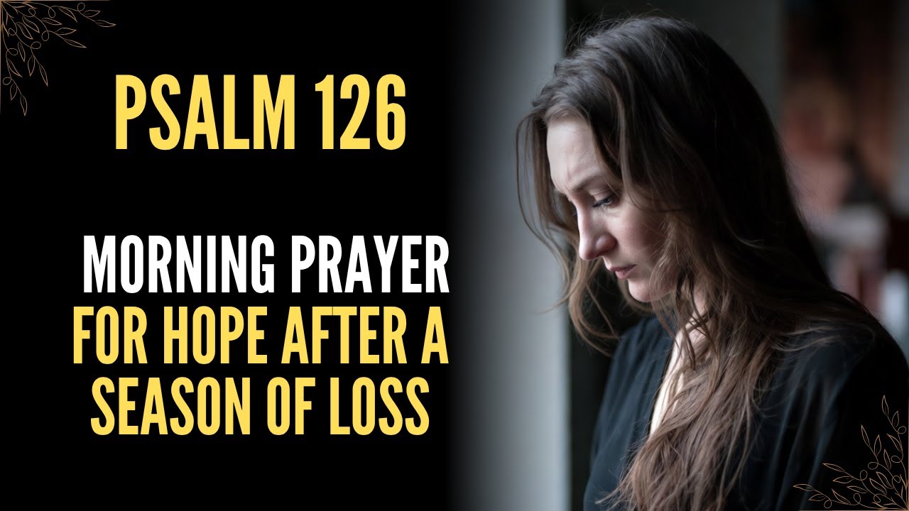 Psalm 126: Morning Prayer for Hope After a Season of Loss - YouTube