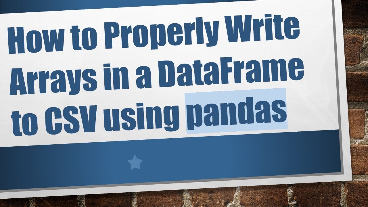 How To Properly Write Arrays In A Dataframe To Csv Using Pandas Youtube