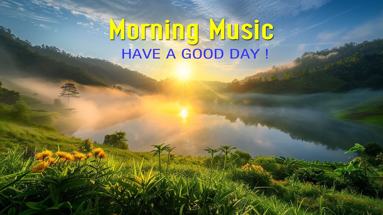BEAUTIFUL GOOD MORNING MUSIC - Positive Feelings and Energy - Music For ...
