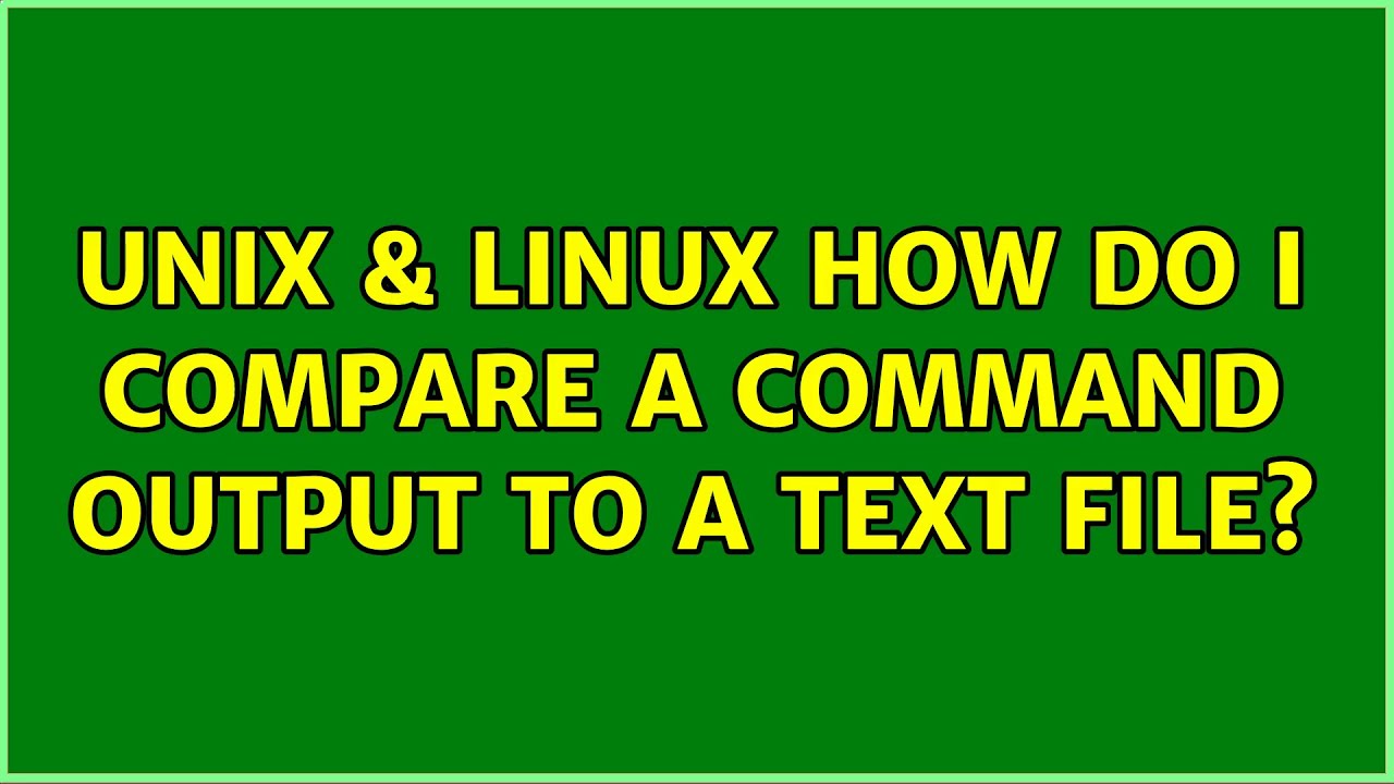 Unix Linux How Do I Compare A Command Output To A Text File YouTube Unix Linux How Do I Compare A Command Output To A Text File YouTube