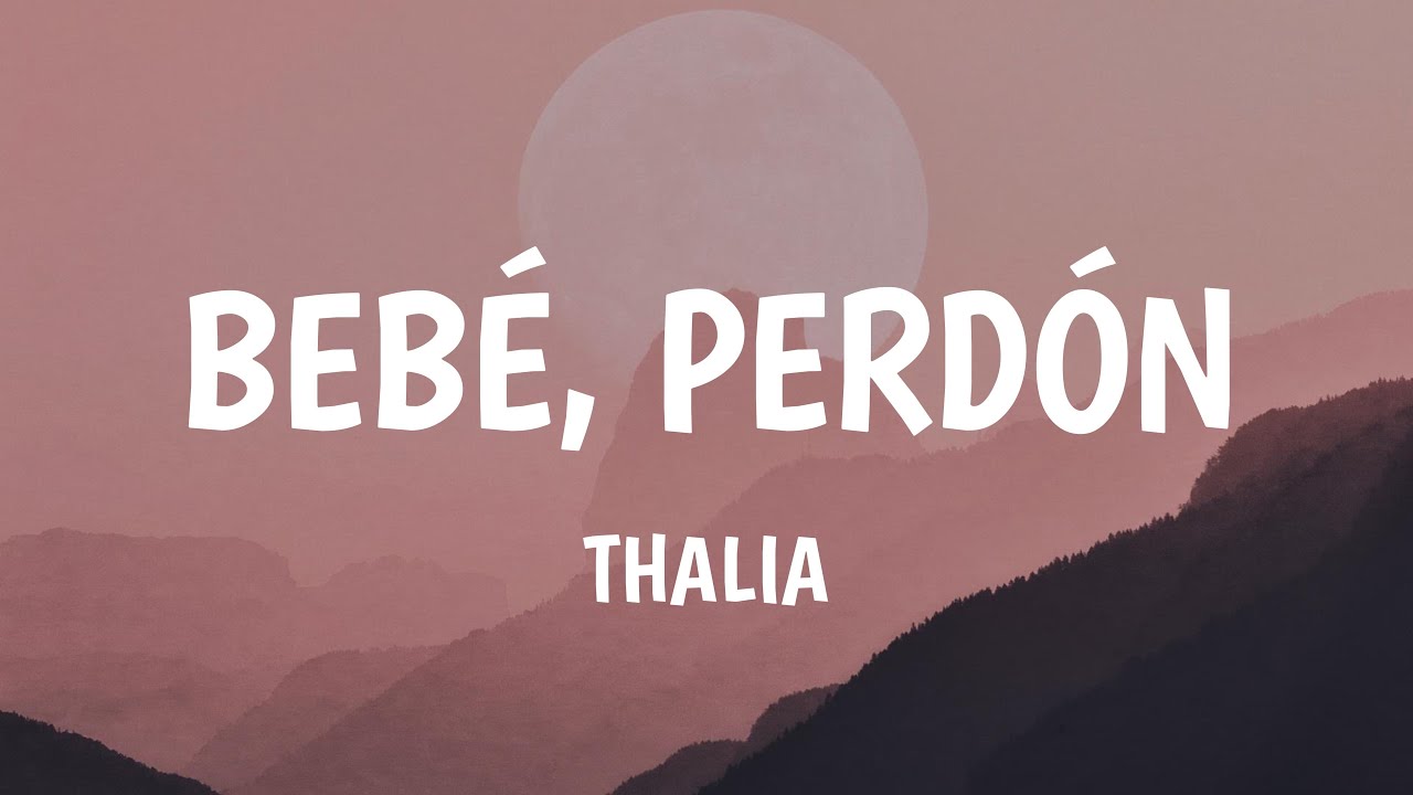Thalia - Bebé, Perdón (Letra/Lyrics) - YouTube