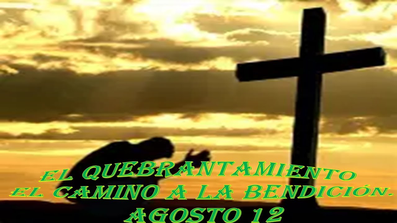 12 El quebrantamiento el camino a la bendición agosto 12 oración - YouTube